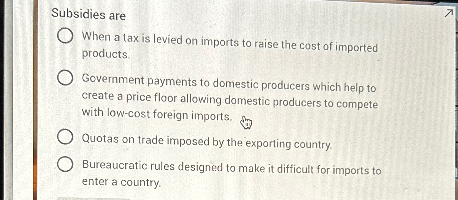Solved Subsidies areWhen a tax is levied on imports to raise | Chegg.com