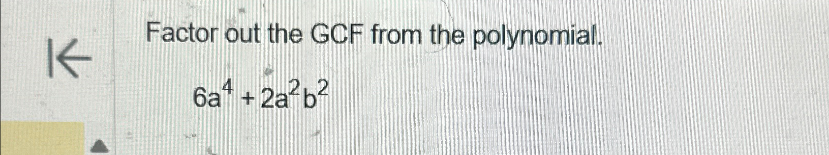 Solved Factor out the GCF from the polynomial.6a4+2a2b2 | Chegg.com