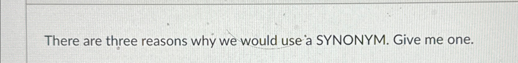 Solved There are three reasons why we would use a SYNONYM. | Chegg.com