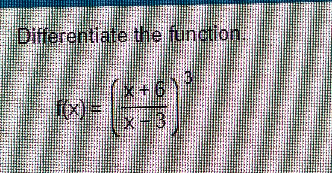 Solved Differentiate the function.f(x)=(x+6x-3)3 | Chegg.com