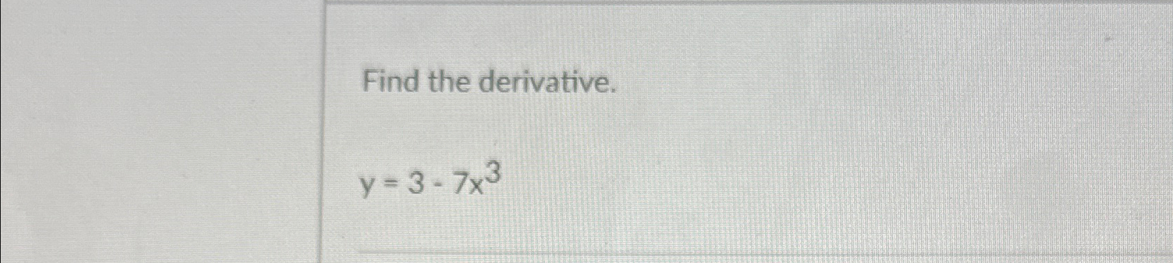 Solved Find the derivative.y=3-7x3 | Chegg.com
