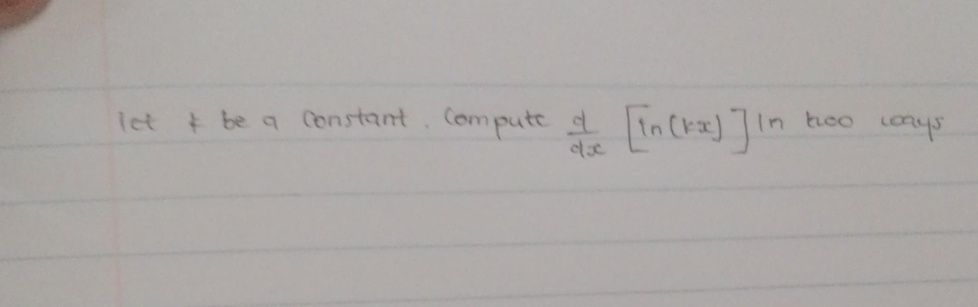Solved let \& be a constant. Compute dxd[ln(kx)] in thoo | Chegg.com