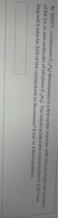 Solved At 1000°C, cyclobutane (C4H3) decomposes in a | Chegg.com