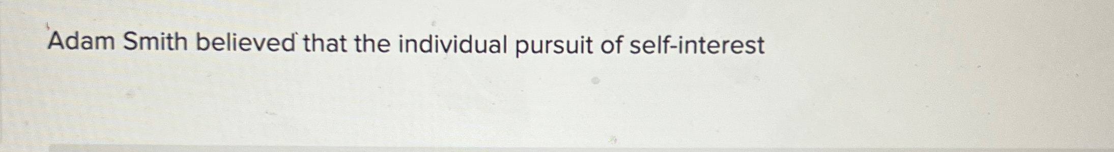 Solved Adam Smith believed that the individual pursuit of | Chegg.com
