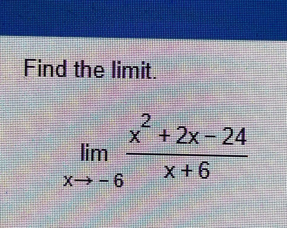 Solved Find the limit.limx→-6x2+2x-24x+6 | Chegg.com