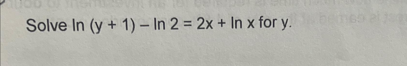 Solved Solve ln(y+1)-ln2=2x+lnx ﻿for y | Chegg.com