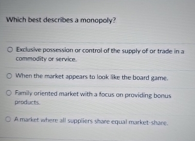 Solved Which best describes a monopoly?Exclusive possession | Chegg.com