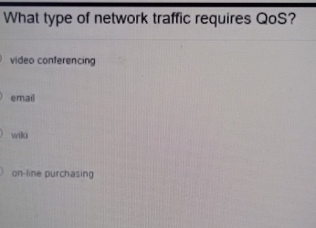 Solved What type of network traffic requires QoS?video | Chegg.com