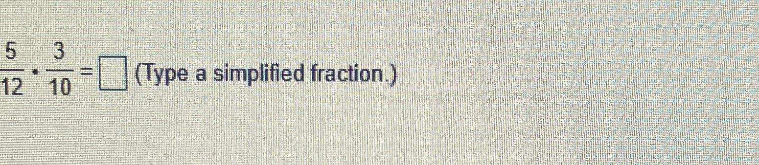 Solved 512*310=, (Type a simplified fraction.) | Chegg.com