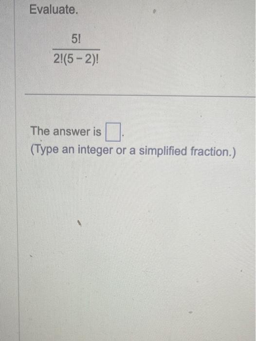 Solved Evaluate. 2!(5−2)!5! The answer is (Type an integer | Chegg.com