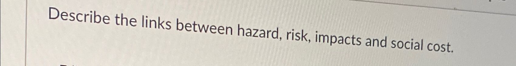Solved Describe the links between hazard, risk, impacts and | Chegg.com