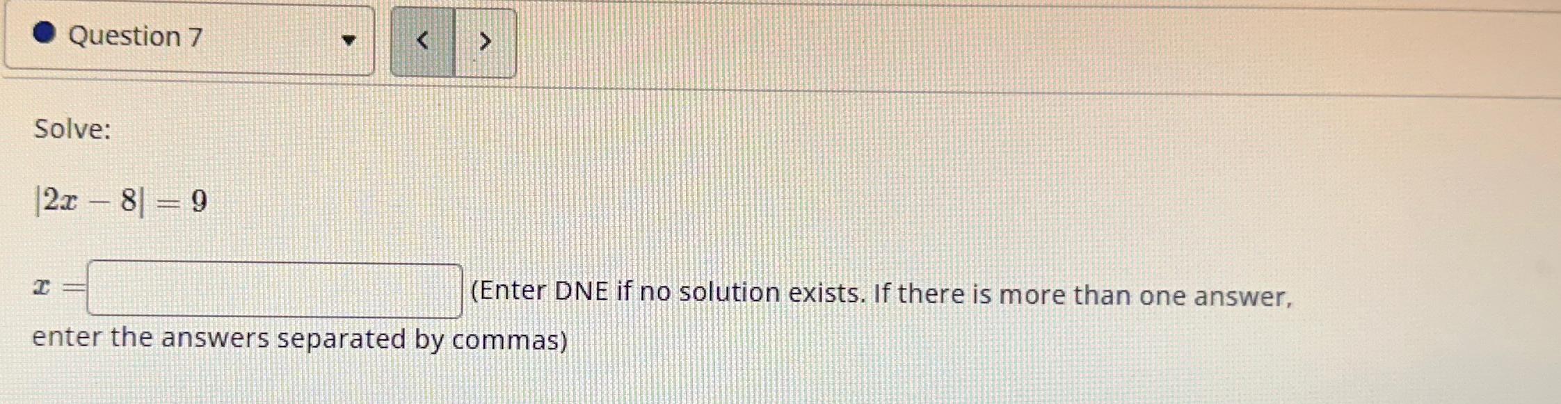 Solved Question 7Solve:|2x-8|=9x=(Enter DNE if no solution | Chegg.com