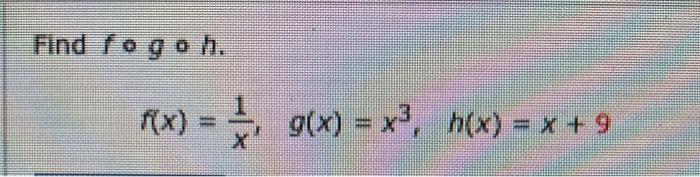 Solved Find f∘g∘h. f(x)=x′1,g(x)=x3,h(x)=x+9 | Chegg.com