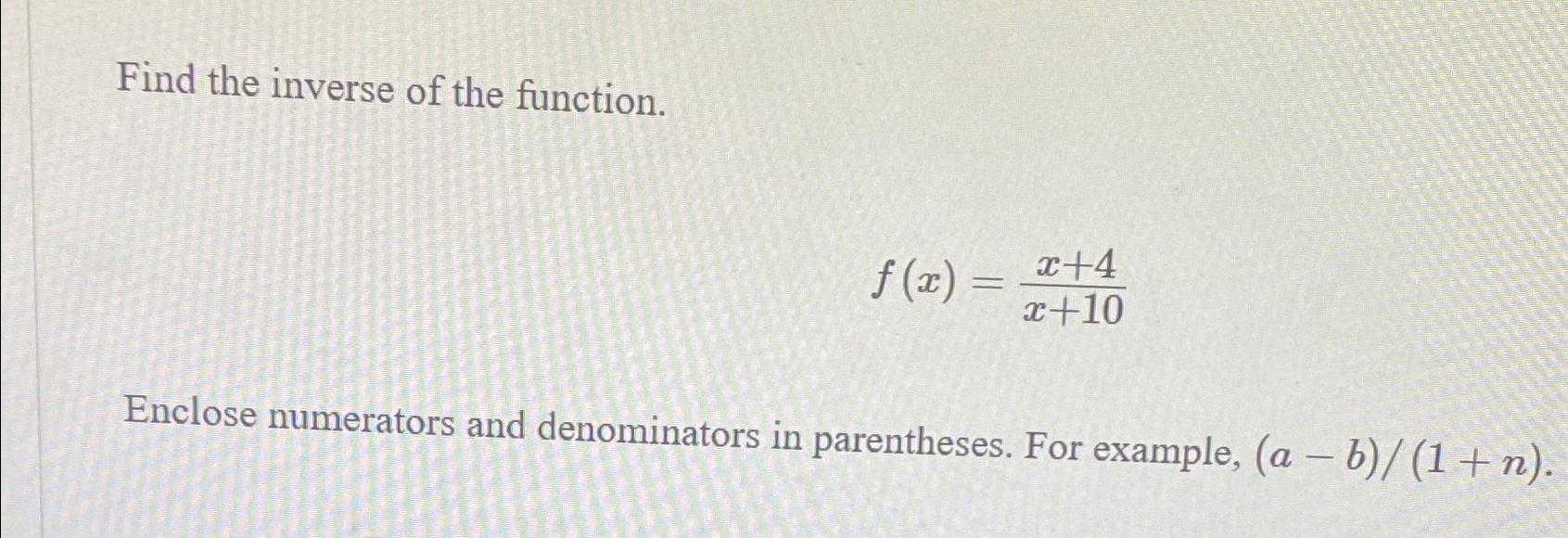 Solved Find the inverse of the function.f(x)=x+4x+10Enclose | Chegg.com