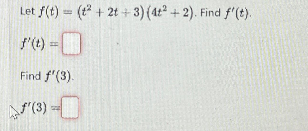 Solved Let f(t)=(t2+2t+3)(4t2+2). Find f'(t).f'(t)=Find | Chegg.com Solved Let f(t)=(t2+2t+3)(4t2+2). Find f'(t).f'(t)=Find | Chegg.com