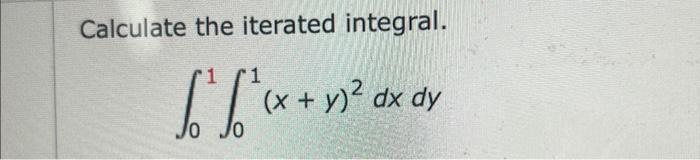 Solved Calculate the iterated integral. ∫01∫01(x+y)2dxdy | Chegg.com