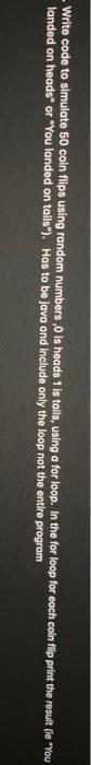 Solved - Write code to simulate 50 coin flips using random | Chegg.com