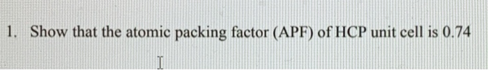 Solved 1 Show That The Atomic Packing Factor Apf Of Hcp