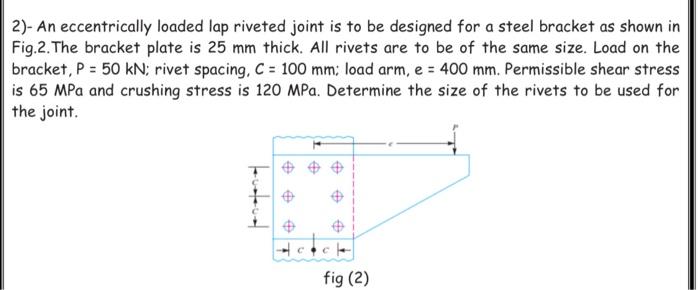 Solved 2)- An eccentrically loaded lap riveted joint is to | Chegg.com