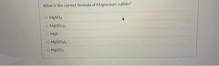 Solved What is the correct formula of Magnesium sulfide? o | Chegg.com