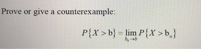Solved Prove or give a counterexample: P{X > b} = lim P{X | Chegg.com