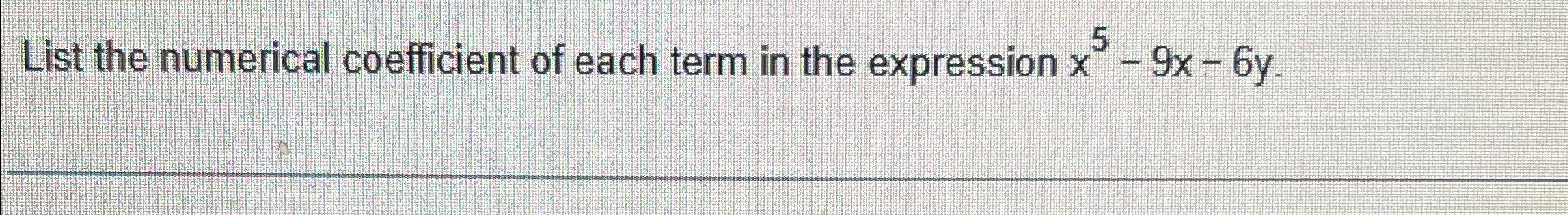 Solved List the numerical coefficient of each term in the | Chegg.com