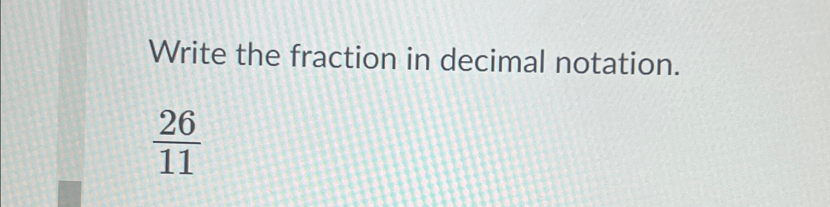 Solved Write the fraction in decimal notation.2611 | Chegg.com