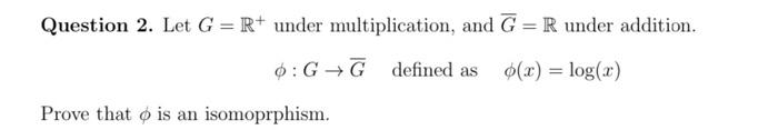 Solved Question 2. Let G=R+under multiplication, and Gˉ=R | Chegg.com