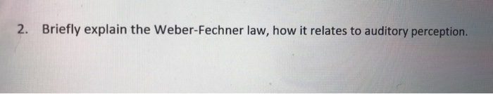 Solved 2. Briefly explain the Weber-Fechner law, how it | Chegg.com