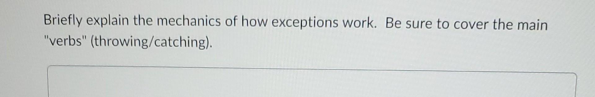 Solved Briefly explain the mechanics of how exceptions work. | Chegg.com