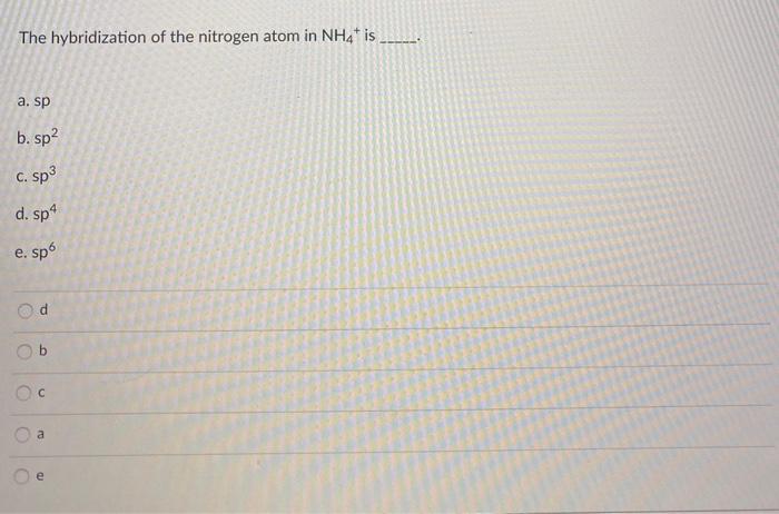 Solved The hybridization of the nitrogen atom in NH4 is a. | Chegg.com