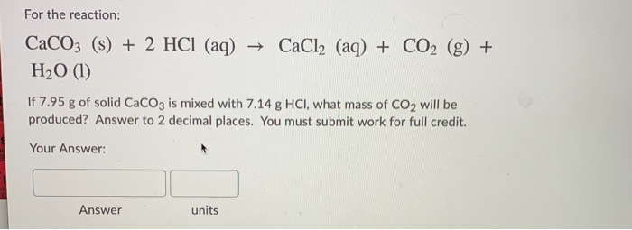 Solved For the reaction: CaCO3 (s) + 2 HCl (aq) CaCl2 (aq) + | Chegg.com