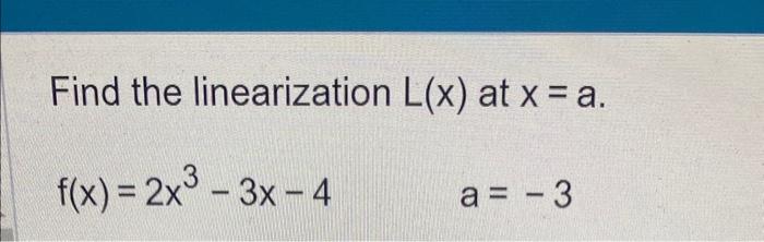 Solved Find the linearization L(x) at x=a. f(x)=2x3−3x−4a=−3 | Chegg.com