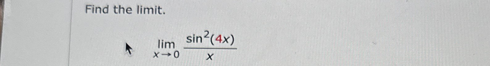 Solved Find the limit.limx→0sin2(4x)x | Chegg.com