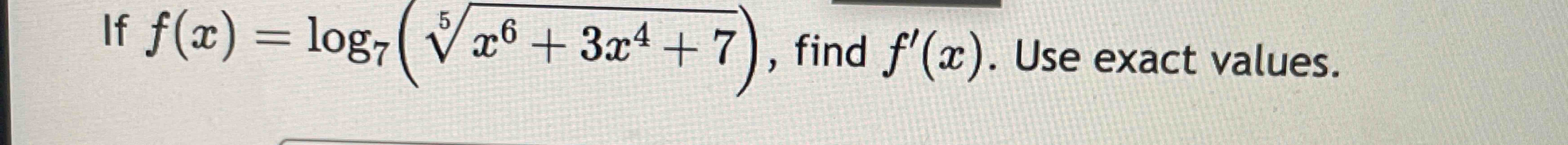 Solved If f(x)=log7(x6+3x4+75), ﻿find f'(x). ﻿Use exact | Chegg.com