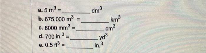 Solved a. 5m3= dm3 b. 675,000 m3= km3 c. 8000 mm3= cm3 d. | Chegg.com