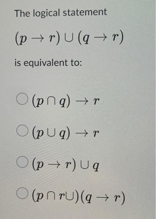 Solved The logical statement (p→r)∪(q→r) is equivalent to: | Chegg.com