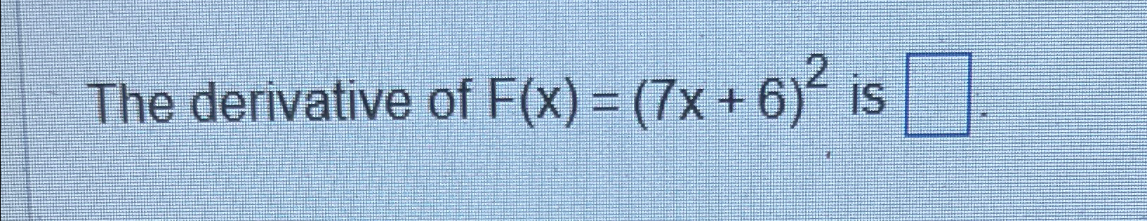 Solved The derivative of F(x)=(7x+6)2 ﻿is | Chegg.com