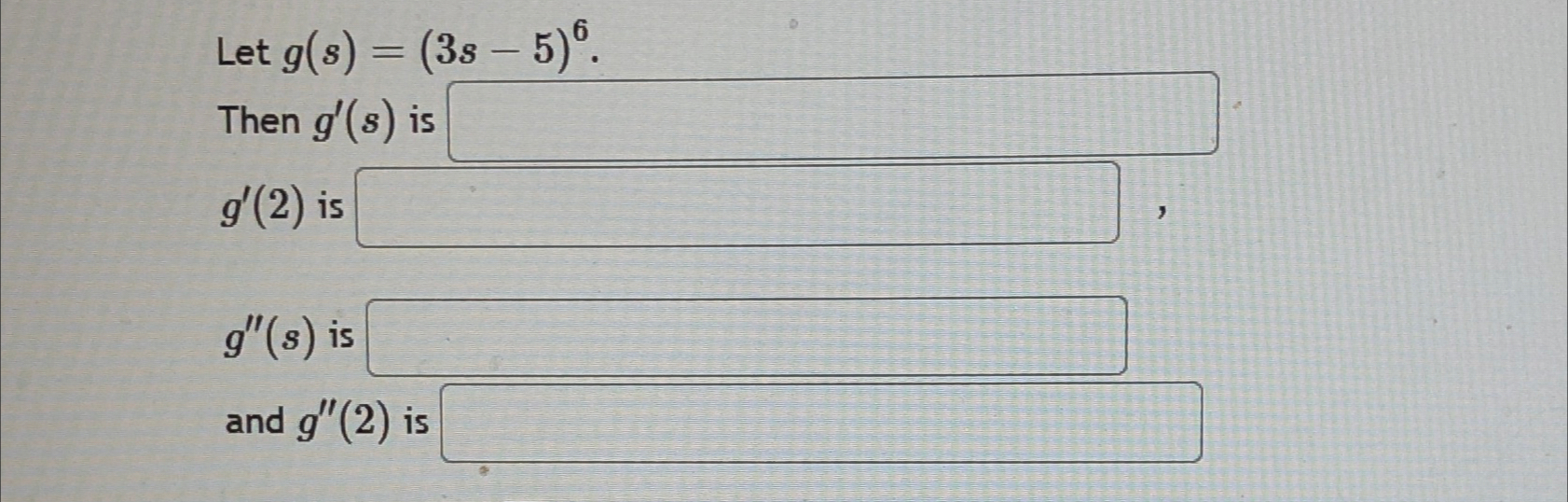 Solved Let g(s)=(3s-5)6.Then g'(s) ﻿i g'(2) ﻿isg''(s) ﻿is | Chegg.com