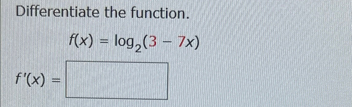 Solved Differentiate the function.f(x)=log2(3-7x)f'(x)= | Chegg.com