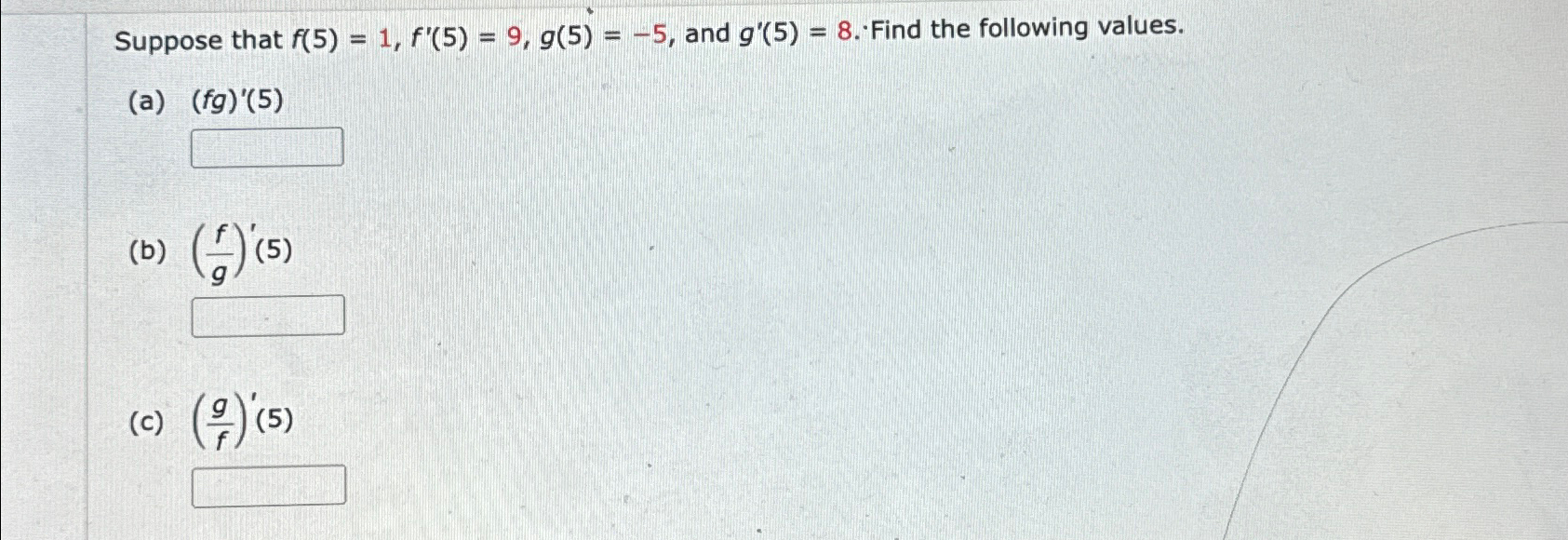 Solved Suppose that f(5)=1,f'(5)=9,g(5)=-5, ﻿and g'(5)=8. | Chegg.com