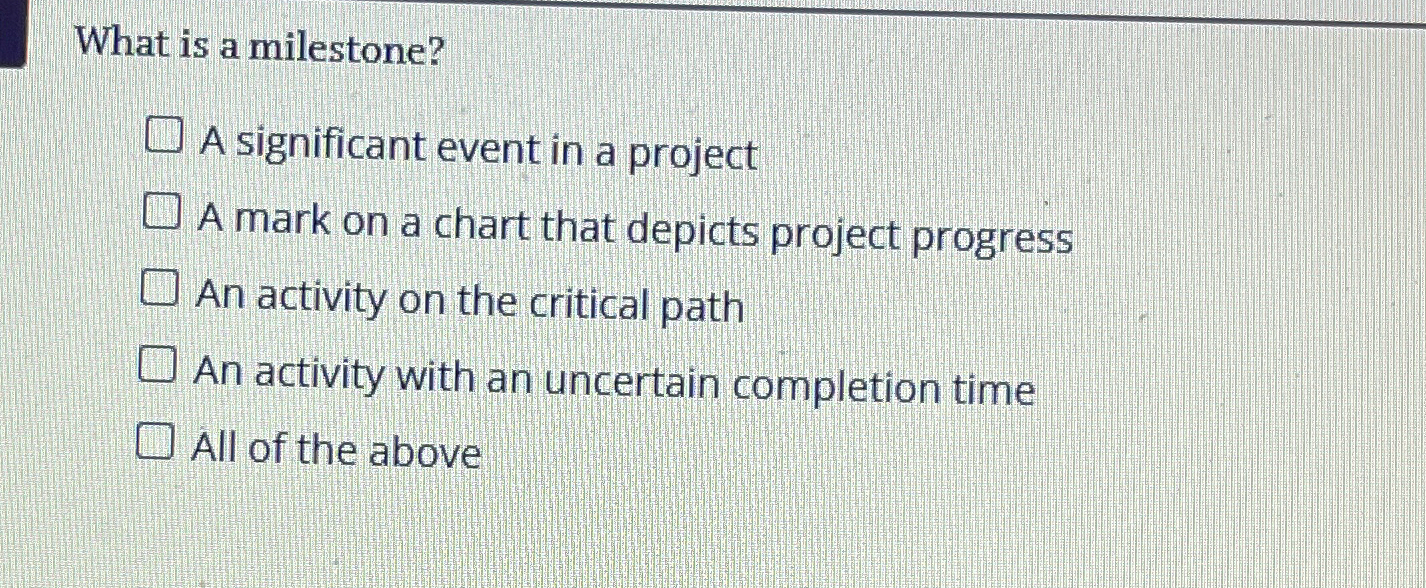 Solved What is a milestone?A significant event in a projectA | Chegg.com