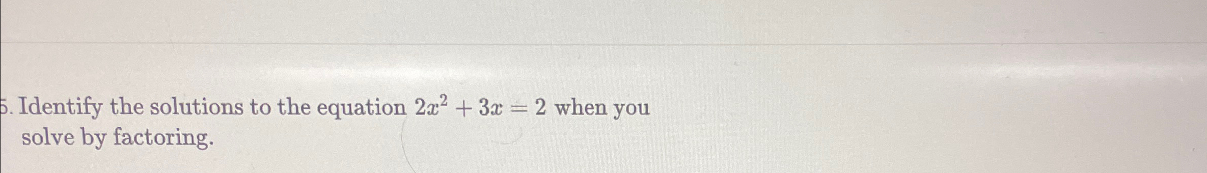Solved Identify the solutions to the equation 2x2+3x=2 ﻿when | Chegg.com