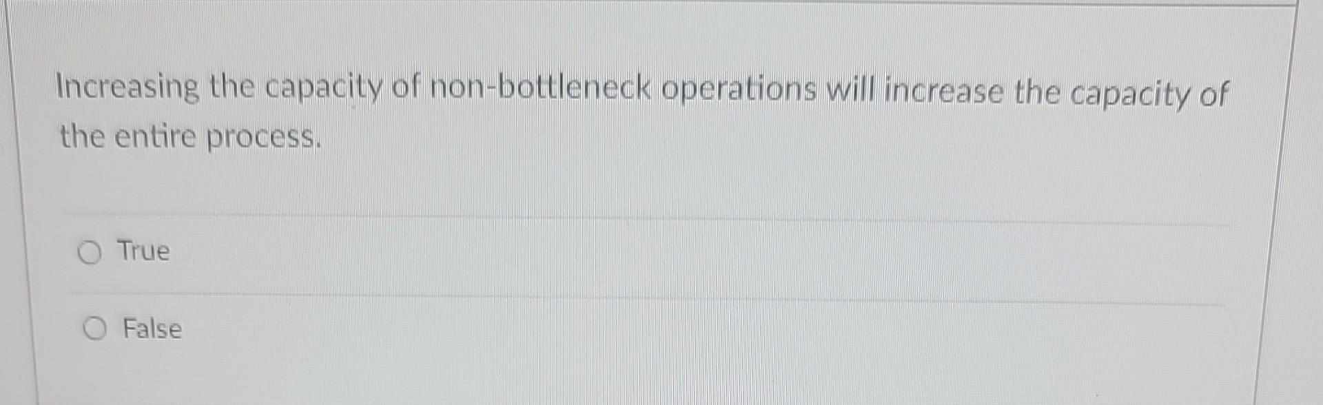 Solved Increasing the capacity of non-bottleneck operations | Chegg.com
