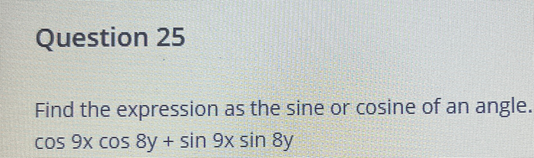 Solved Question 25Find the expression as the sine or cosine | Chegg.com
