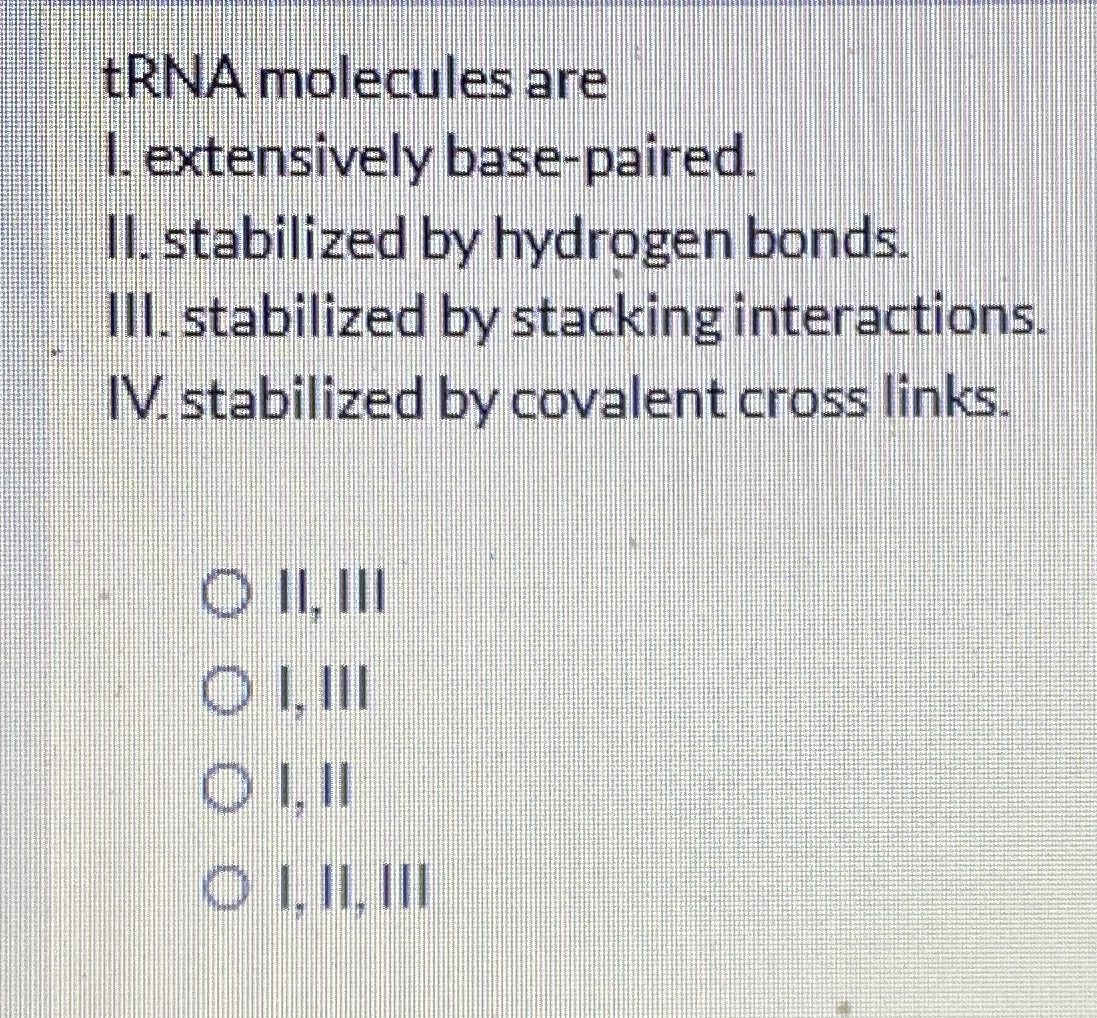 Solved tRNA molecules areI. extensively base-paired.II. | Chegg.com