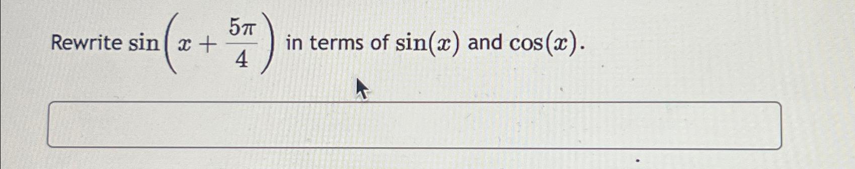 Solved Rewrite sin(x+5π4) ﻿in terms of sin(x) ﻿and cos(x) | Chegg.com