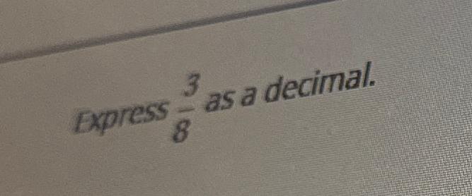Solved Express 38 ﻿as a decimal. | Chegg.com