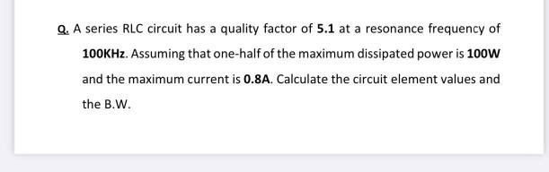 Solved Q. A series RLC circuit has a quality factor of 5.1 | Chegg.com