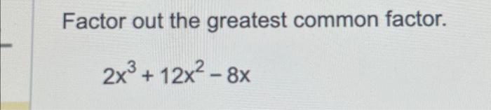 Solved Factor out the greatest common factor. 2x3+12x2−8x | Chegg.com